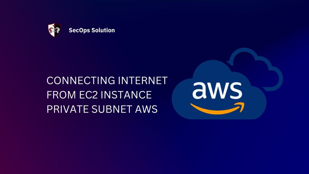 How to Enable Internet Access for EC2 Instances in a Private Subnet of an AWS VPC | SecOps® Solution